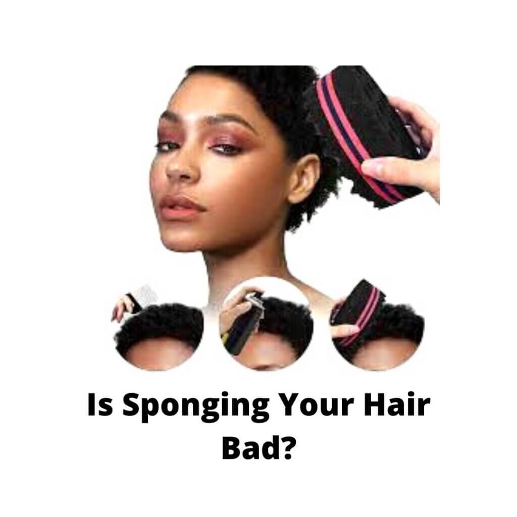 Is Sponging Your Hair Bad?Is It Harmful To Sponge Your Hair?